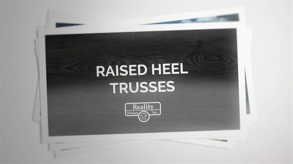 Raised Heel Trusses - Reality Homes Inc. | Custom Home Builder